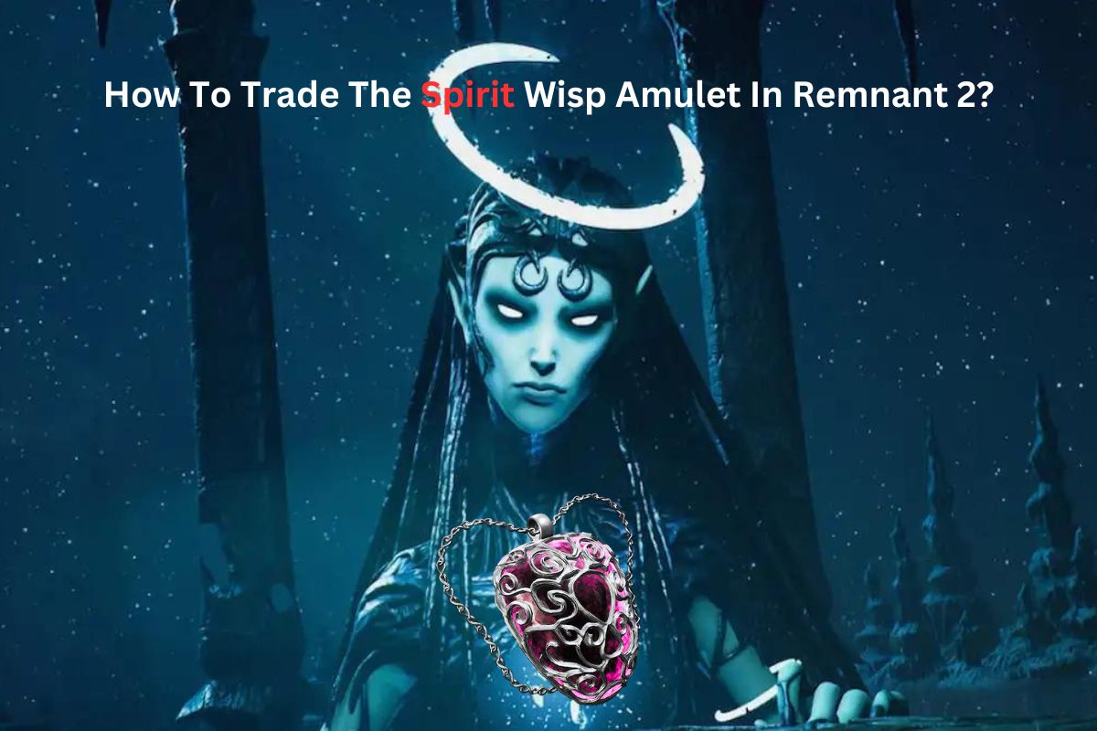 How To Trade The Spirit Wisp Amulet In Remnant 2? - The Nature Hero