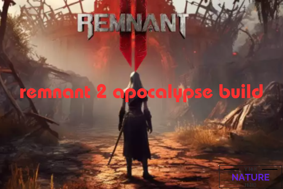 Apocalypse Build In Remnant 2: Everything You Need To Know - The Nature ...