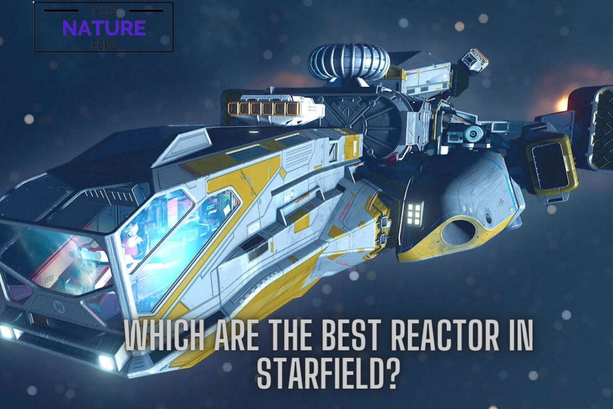 What Are The Best Reactor In Starfield? - The Nature Hero