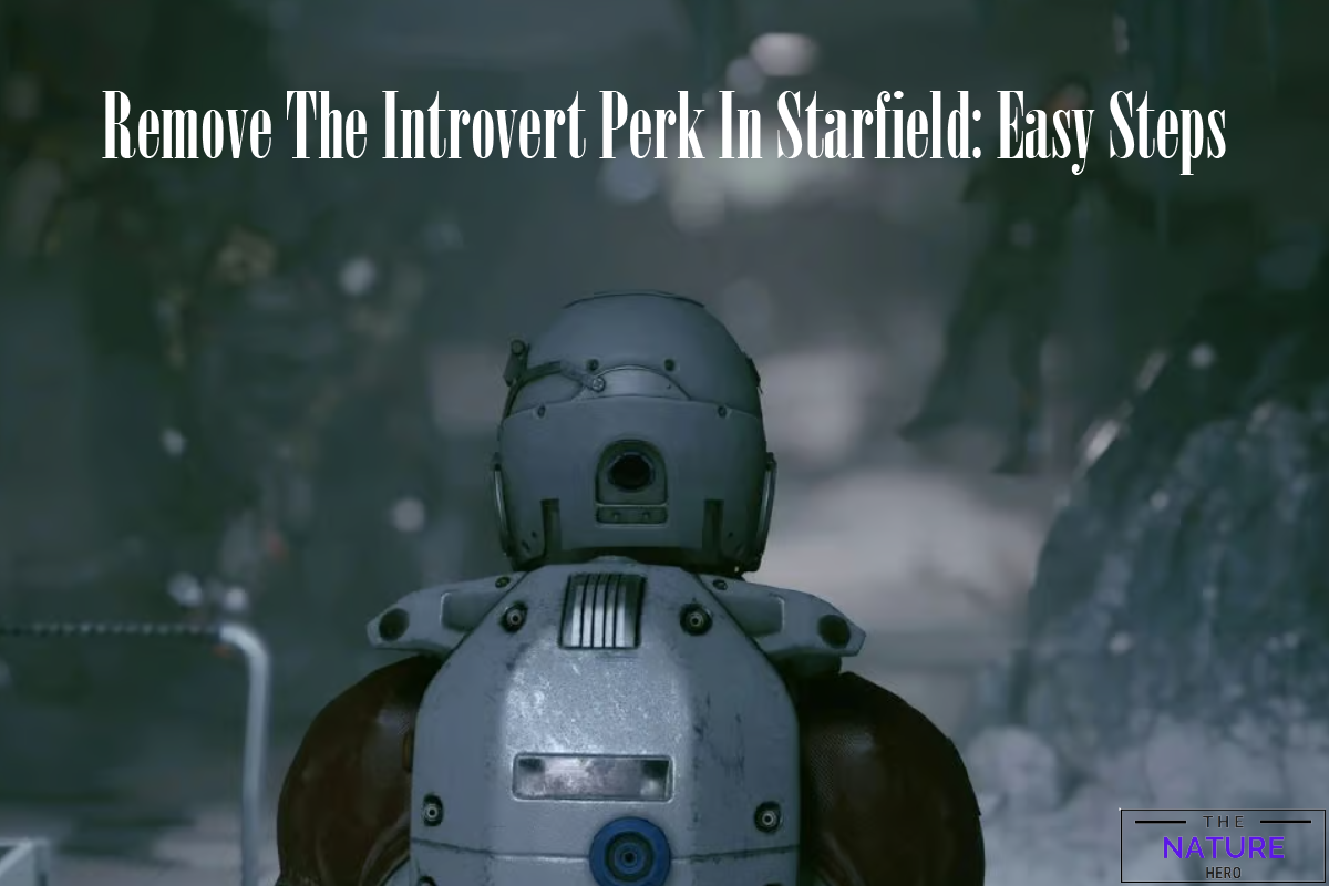 Remove The Introvert Perk In Starfield: Easy Steps - The Nature Hero