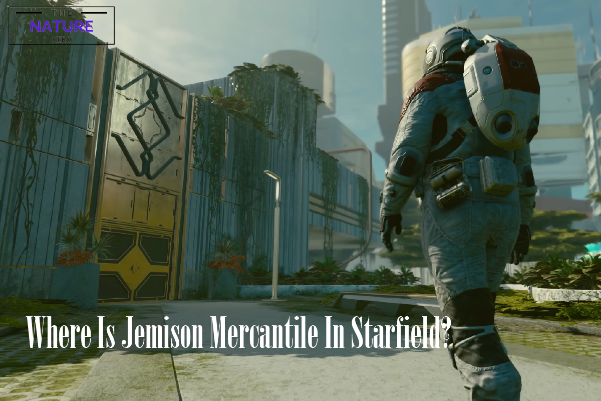 Where Is Jemison Mercantile In Starfield? - The Nature Hero