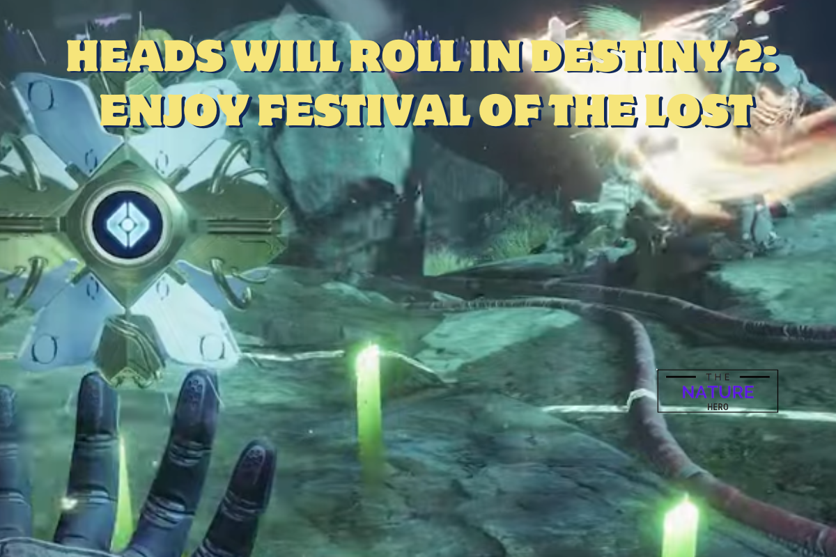 Heads Will Roll In Destiny 2: Enjoy Festival Of The Lost - The Nature Hero