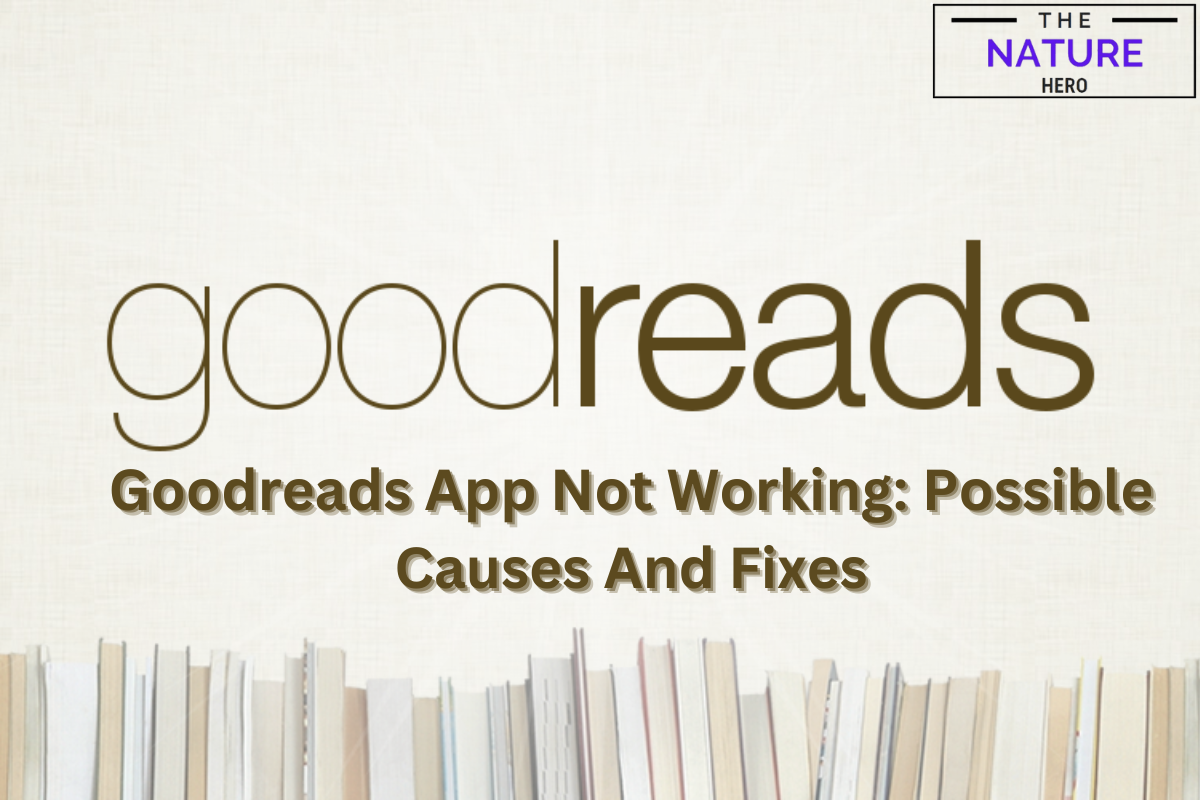 Goodreads App Not Working: Possible Causes And Fixes - The Nature Hero