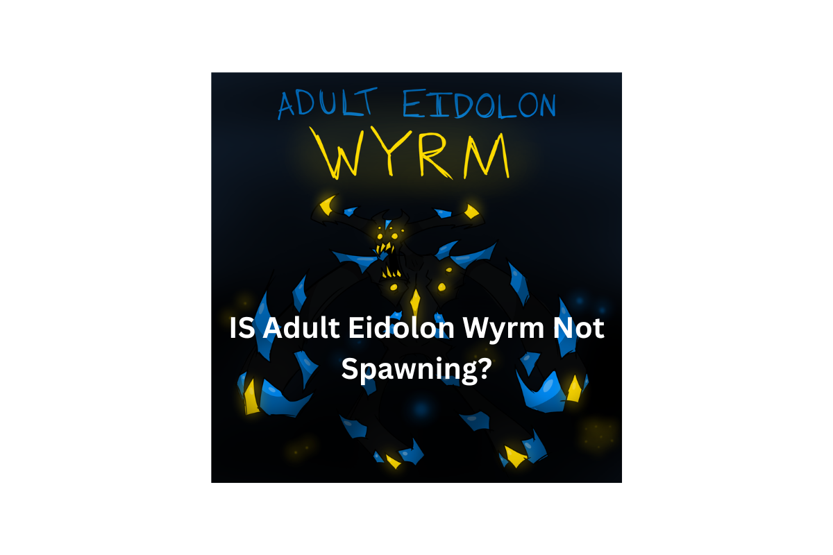 Why Is Adult Eidolon Wyrm Not Spawning? - The Nature Hero