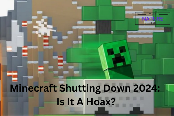 Minecraft Shutting Down 2024: Is It A Hoax? - The Nature Hero