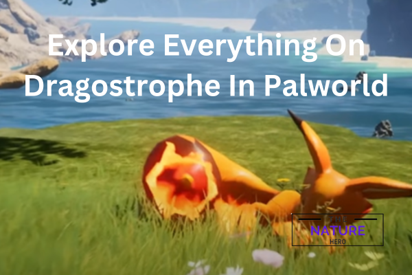 Explore Everything On Dragostrophe In Palworld - The Nature Hero