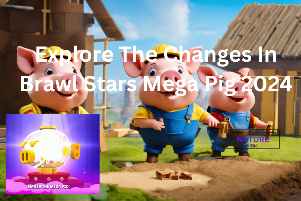 Explore The Changes In Brawl Stars Mega Pig 2024 - The Nature Hero