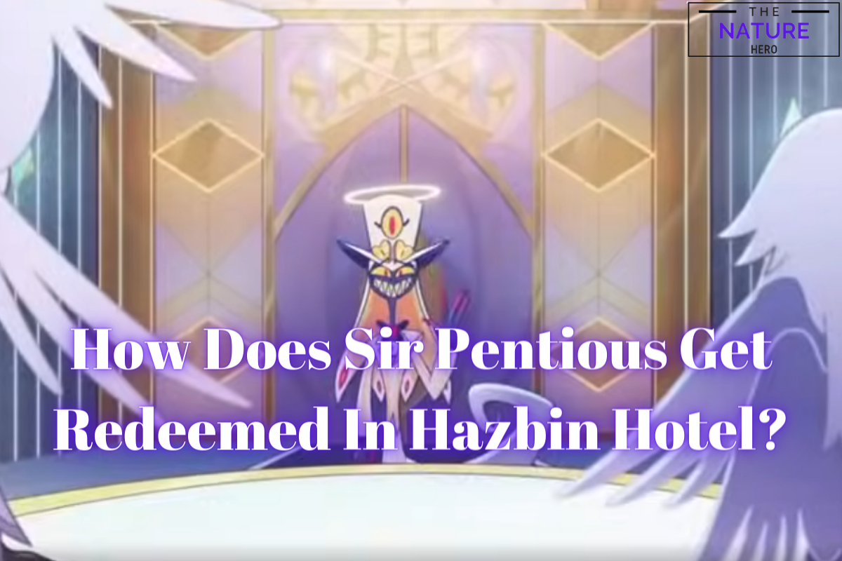 How Does Sir Pentious Get Redeemed In Hazbin Hotel The Nature Hero