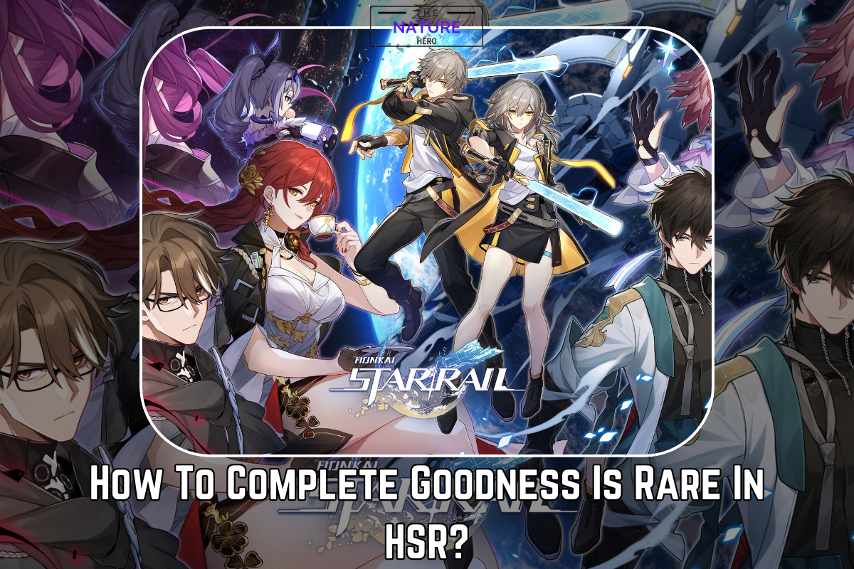How To Complete Goodness Is Rare In HSR? - The Nature Hero